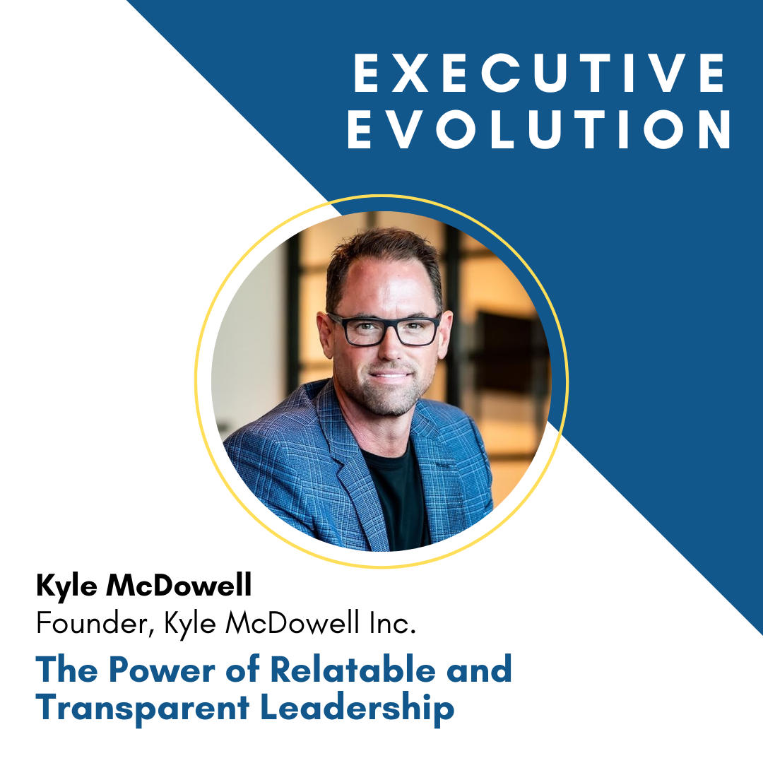 The Power of Relatable and Transparent Leadership with Kyle McDowell